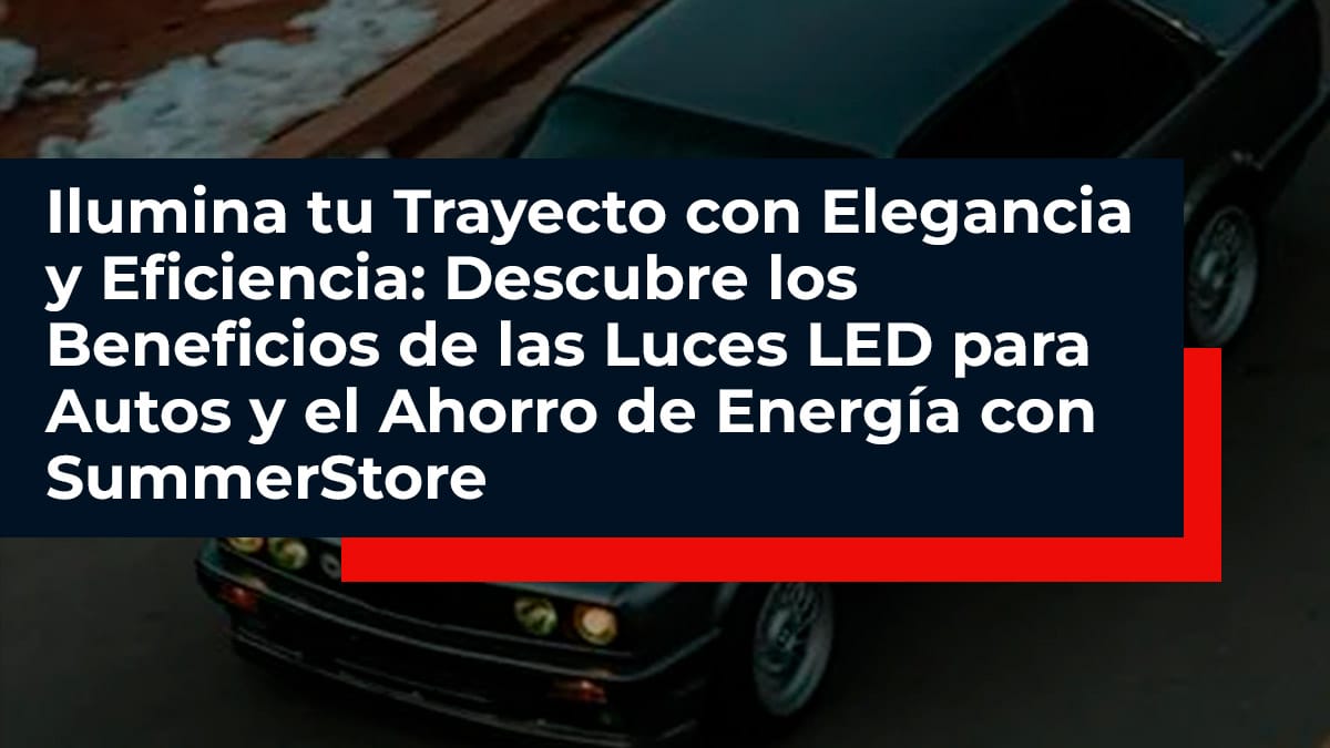 Ilumina tu Trayecto con Elegancia y Eficiencia: Descubre los Beneficios ...